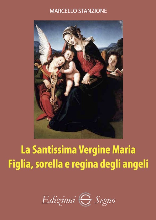 La Santissima Vergine Maria. Figlia, sorella e regina degli angeli ...